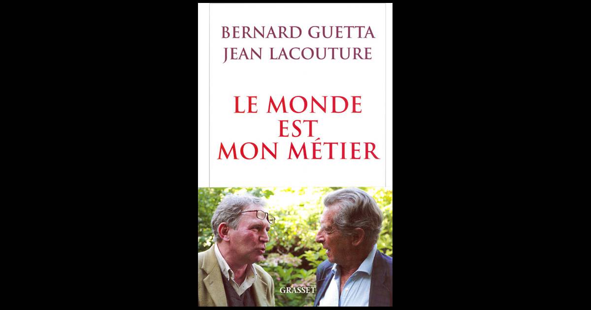 Bernard Guetta et Jean Lacouture - Le Monde est mon métier - Grasset ...